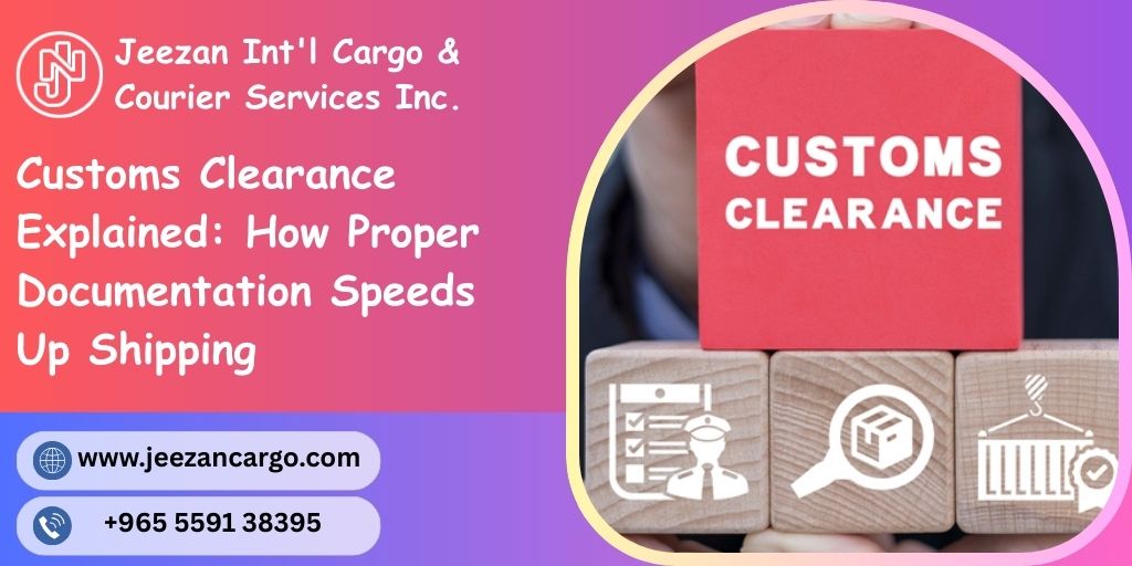 Customs Clearance Explained: How Proper Documentation Speeds Up Shipping