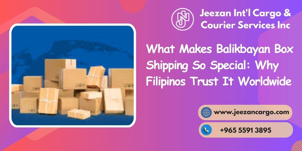 What Makes Balikbayan Box Shipping So Special: Why Filipinos Trust It ...